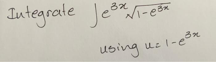 Solved Integrate ∫e3x1−e3x using u=1−e3x | Chegg.com