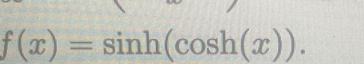 Solved f(x)=sinh(cosh(x)) | Chegg.com