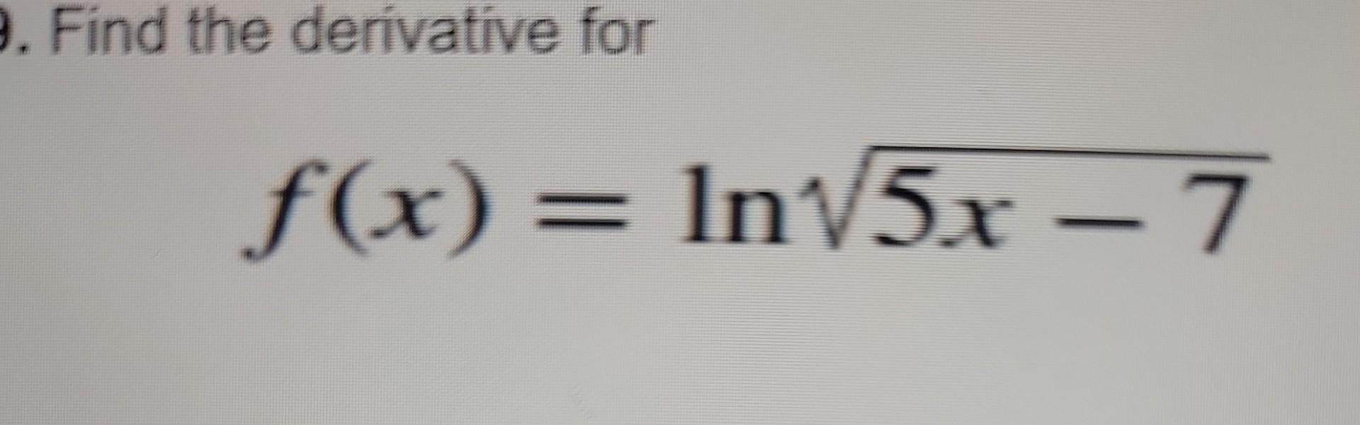 Solved Find the derivative for f(x)=ln5x−7 | Chegg.com