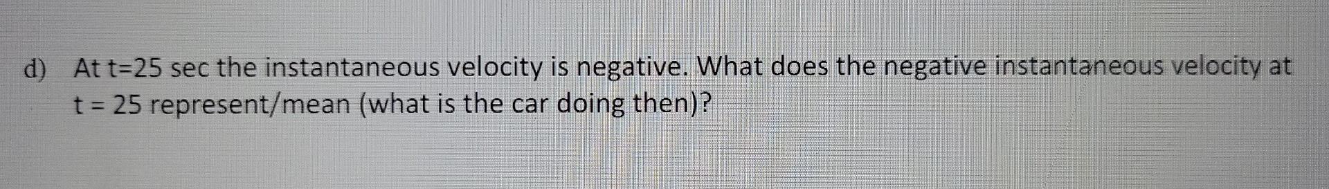 Solved d) At t=25 sec the instantaneous velocity is | Chegg.com