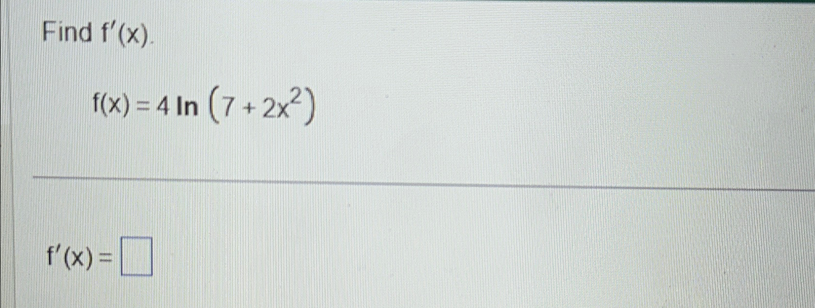 Solved Find f'(x)f(x)=4ln(7+2x2)f'(x)= | Chegg.com