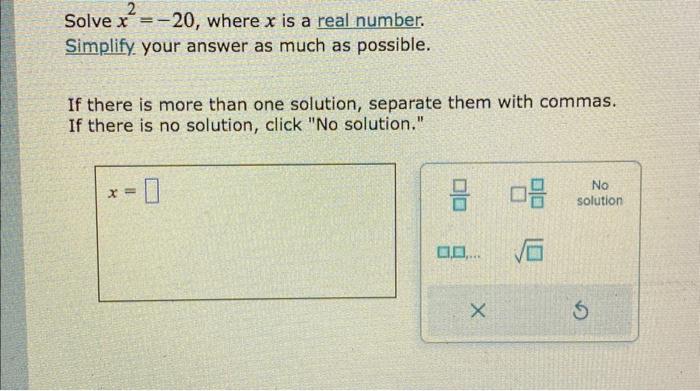 Solved Solve x2=−20, where x is a real number. Simplify. | Chegg.com