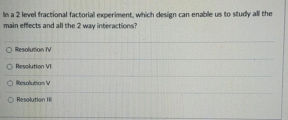 Solved In a 2 level fractional factorial experiment, which | Chegg.com