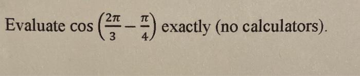 Solved Evaluate cos(32π−4π) exactly (no calculators) | Chegg.com