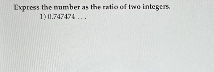 Solved Express the number as the ratio of two integers. 1) | Chegg.com