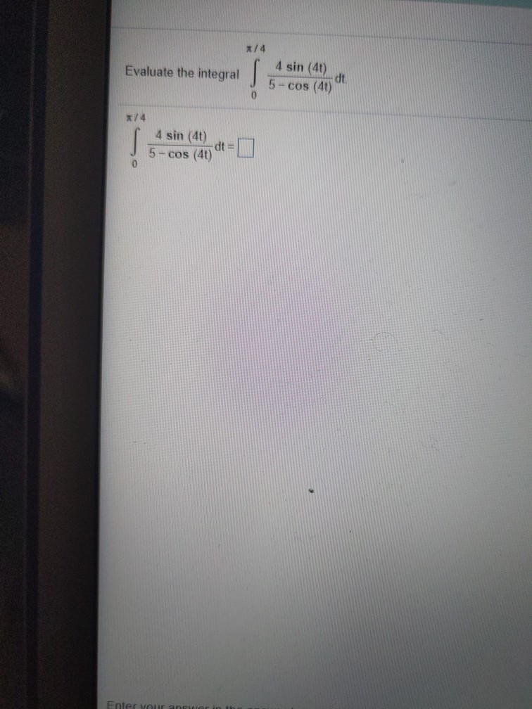 Solved 1/4 Evaluate the integral 4 sin (4t) dt 5- cos (40) 0 | Chegg.com