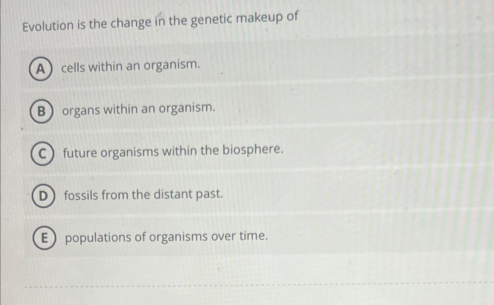 Solved Evolution is the change in the genetic makeup ofcells | Chegg.com