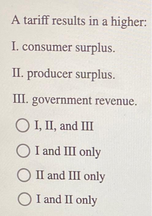Solved A tariff results in a higher: I. consumer surplus. | Chegg.com