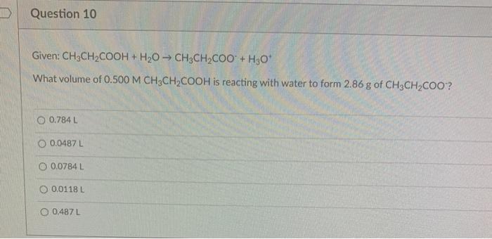 Solved Question 10 Given: CH3CH2COOH + H2O → CH3CH2COO + H30 | Chegg.com