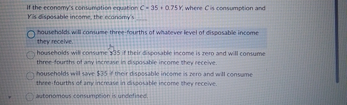 Solved If the economy's consumption equation C=35+0.75Y, | Chegg.com