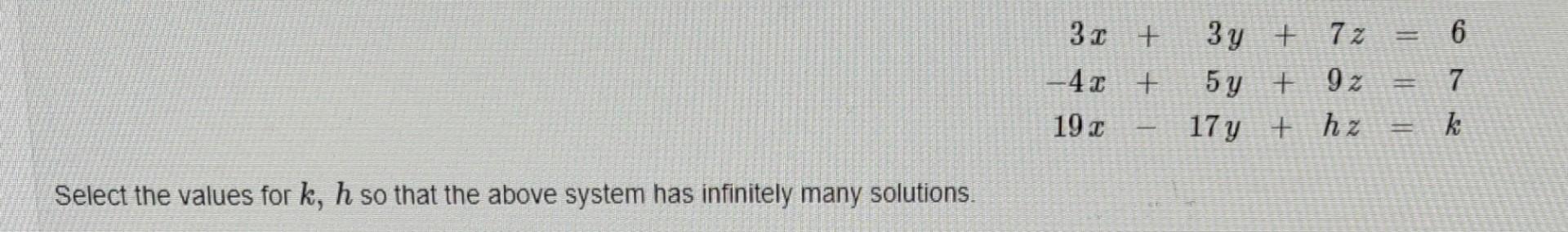 Solved 3x+3y+7z=6−4x+5y+9z=719x−17y+hz=k Select the values | Chegg.com