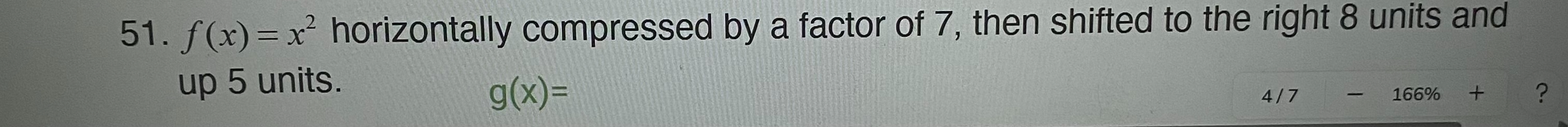 Solved f(x)=x2 ﻿horizontally compressed by a factor of 7 , | Chegg.com