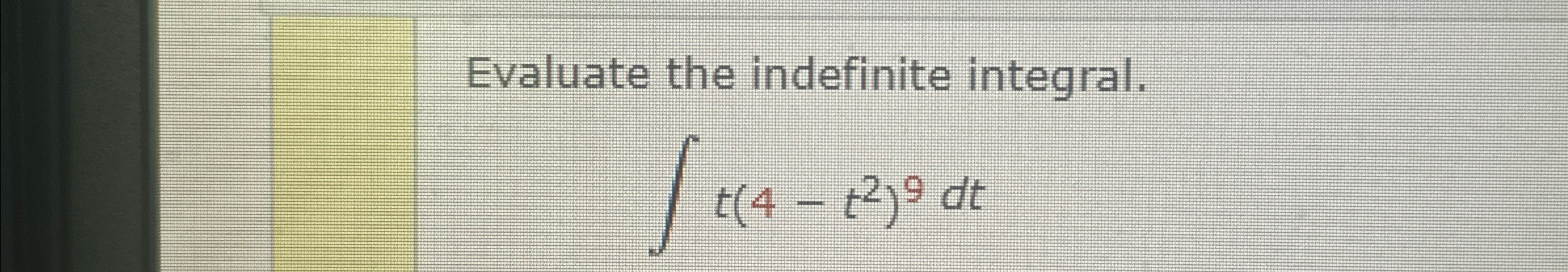 Solved Evaluate the indefinite integral.∫﻿﻿t(4-t2)9dt | Chegg.com