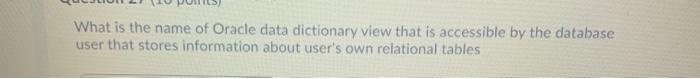 Solved What is the name of Oracle data dictionary view that | Chegg.com