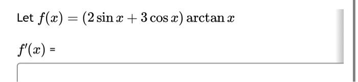 Solved Let f(x)=(2sinx+3cosx)arctanx f′(x)=Evaluate the | Chegg.com