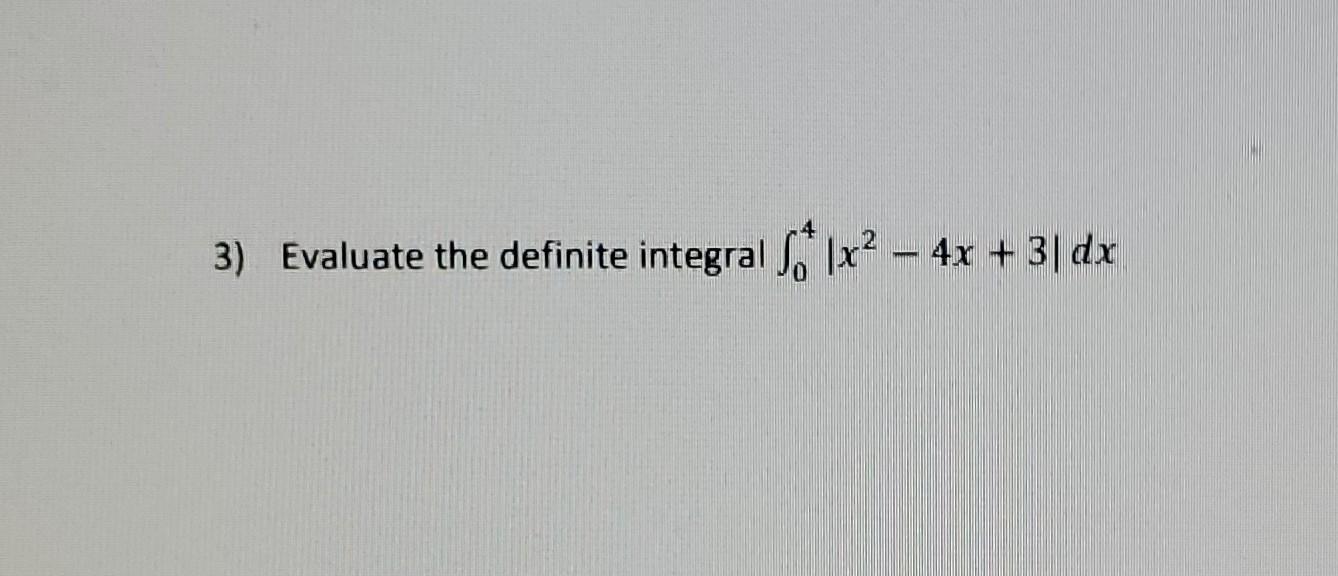 Solved 3) Evaluate the definite integral ∫04∣∣x2−4x+3∣∣dx | Chegg.com