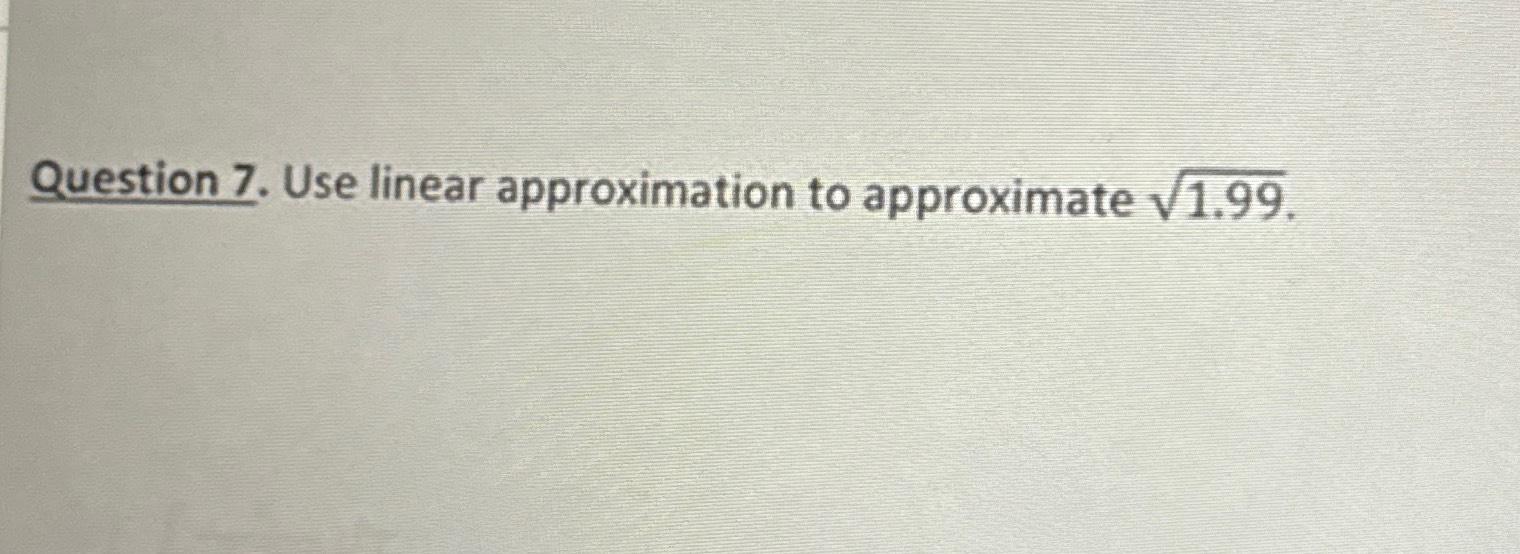 Solved Question 7. ﻿Use linear approximation to approximate | Chegg.com