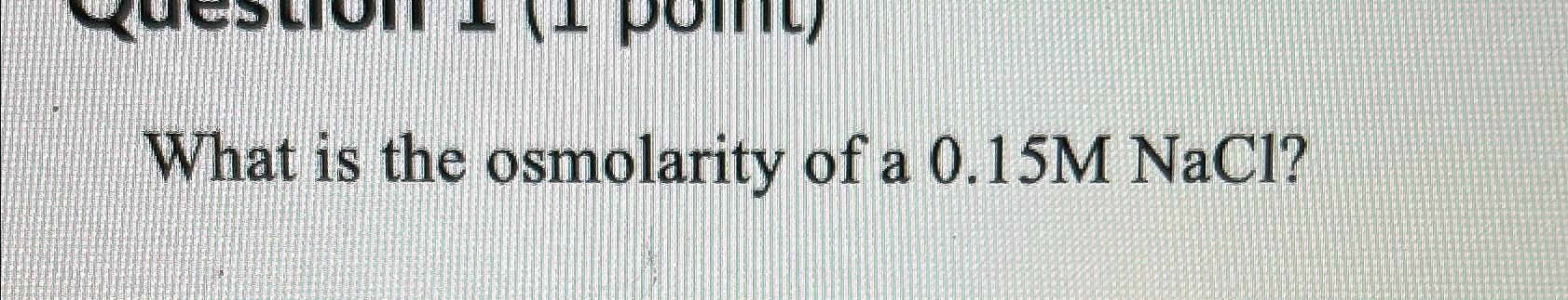 Solved What is the osmolarity of a 0.15MNaCl ? | Chegg.com