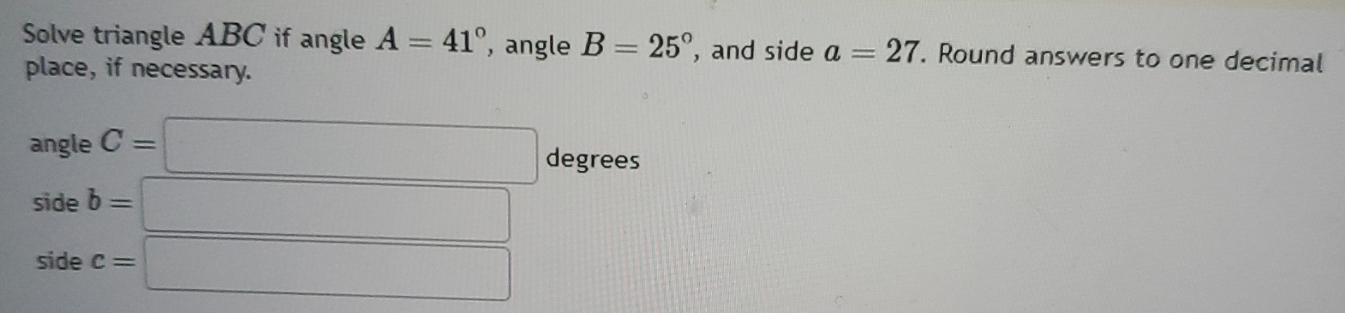 Solved Solve triangle ABC if angle A=41°, ﻿angle B=25°, ﻿and | Chegg.com
