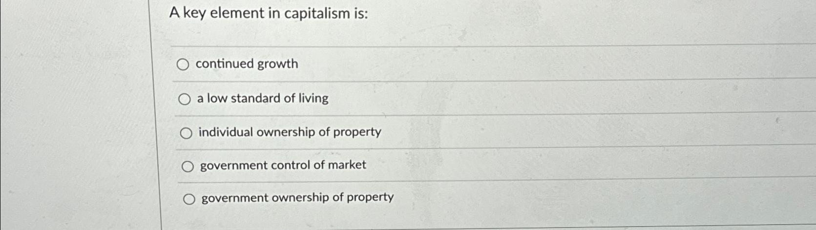 Solved A key element in capitalism is:continued growtha low | Chegg.com