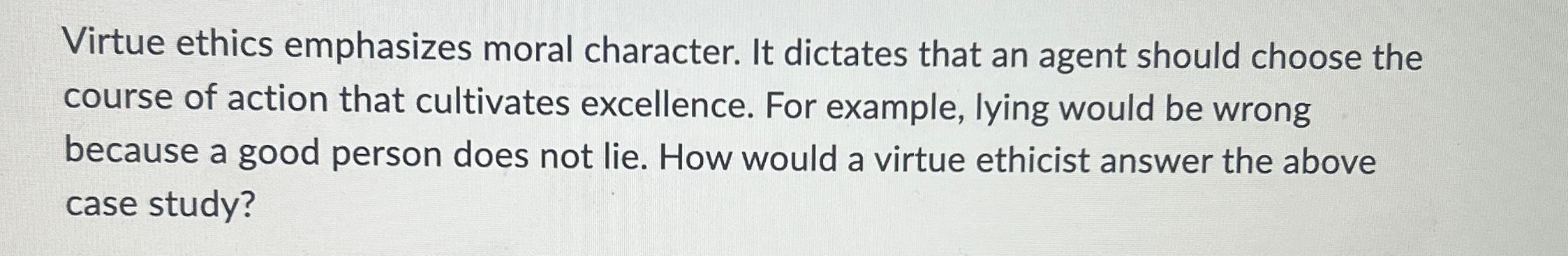 Solved Virtue ethics emphasizes moral character. It dictates | Chegg.com