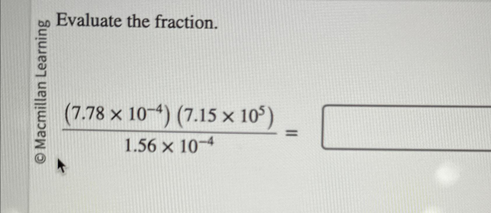 Solved Evaluate the fraction.(7.78×10-4)(7.15×105)1.56×10-4= | Chegg.com