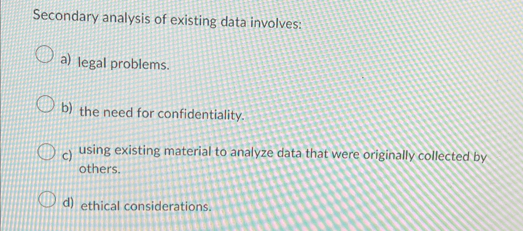 Solved Secondary analysis of existing data involves:a) | Chegg.com
