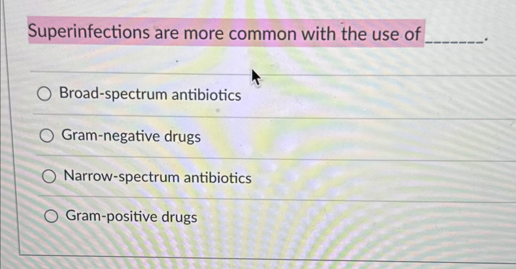 Solved Superinfections are more common with the use | Chegg.com
