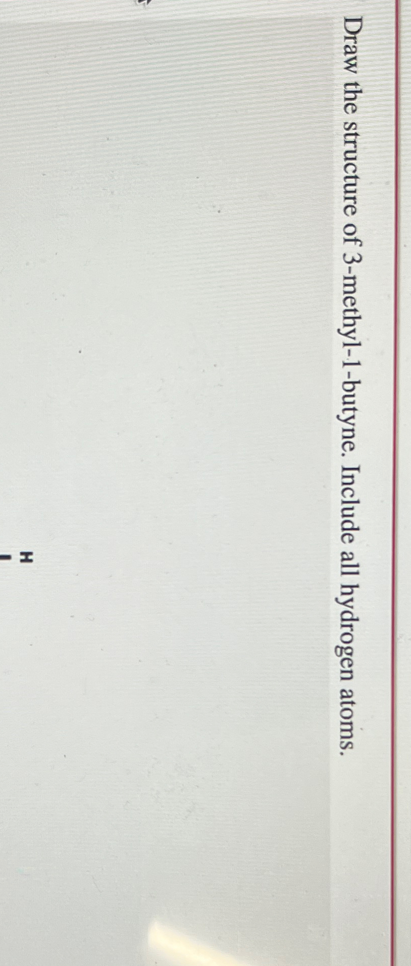 Solved Draw the structure of 3-methyl-1-butyne. Include all | Chegg.com