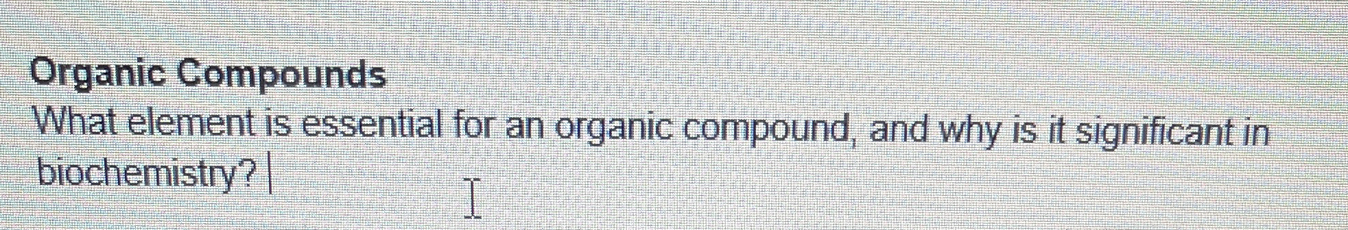 Solved Organic CompoundsWhat element is essential for an | Chegg.com