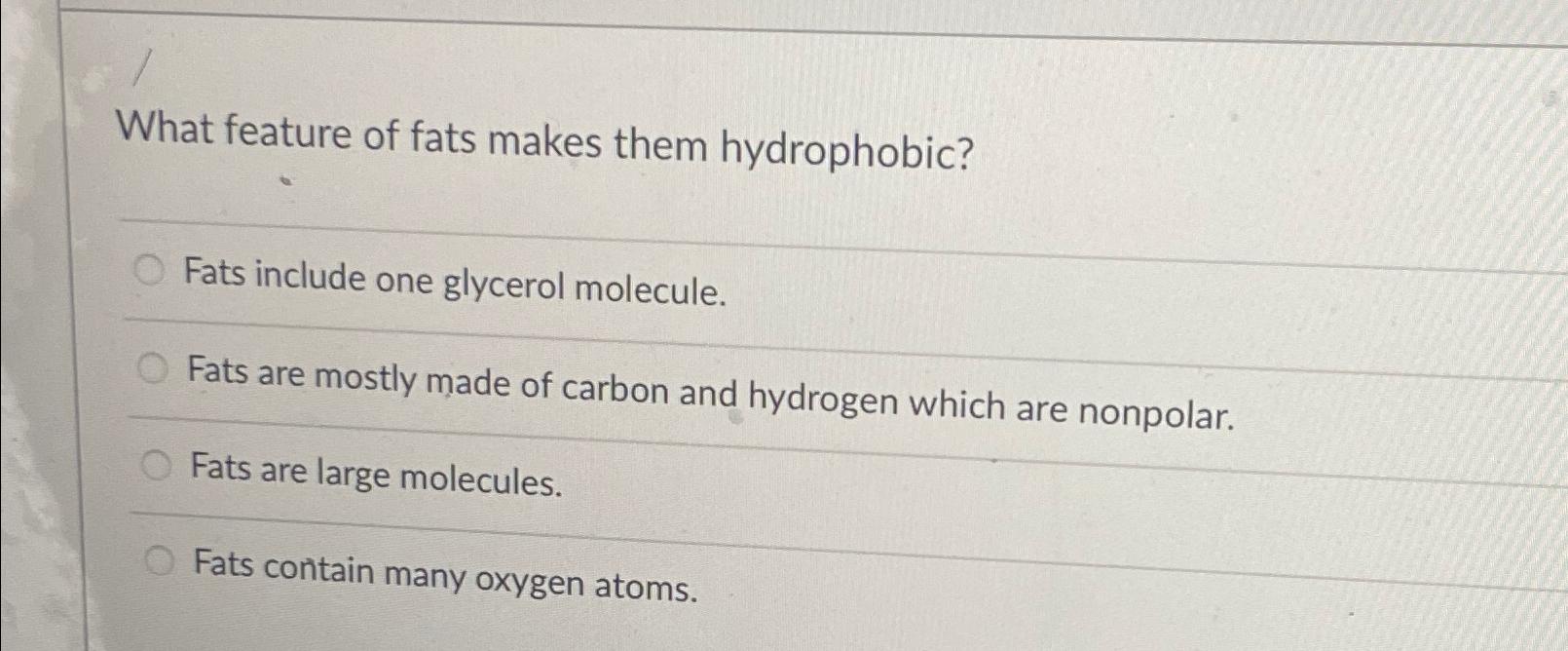 Solved What feature of fats makes them hydrophobic?Fats | Chegg.com