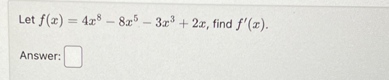 Solved Let f(x)=4x8-8x5-3x3+2x, ﻿find f'(x).Answer: | Chegg.com
