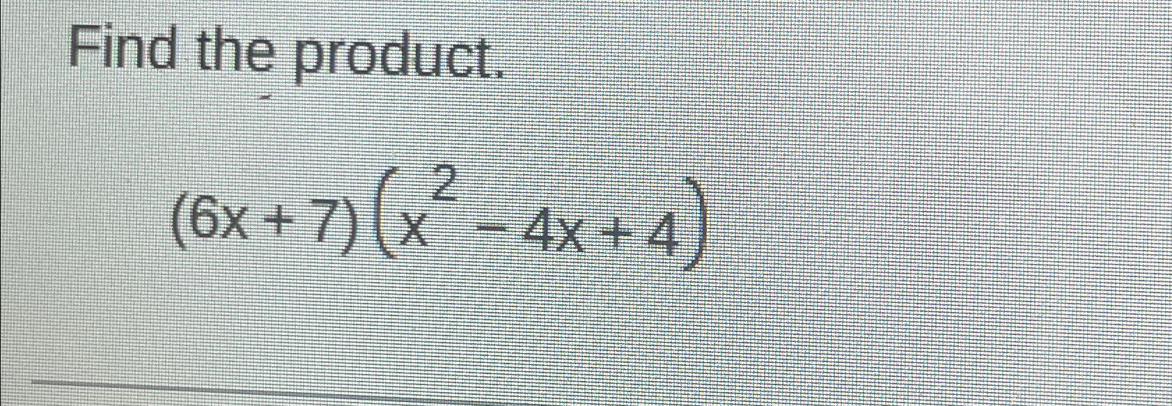 Solved Find the product.(6x+7)(x2-4x+4) | Chegg.com