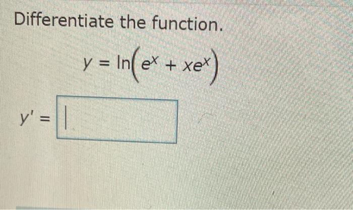 Solved Differentiate the function. y = In ex + xex y' = = | Chegg.com