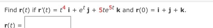Solved Find r(t) if r′(t)=t4i+etj+5te5tk and r(0)=i+j+k | Chegg.com