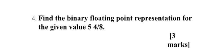 Solved 4. Find the binary floating point representation for | Chegg.com