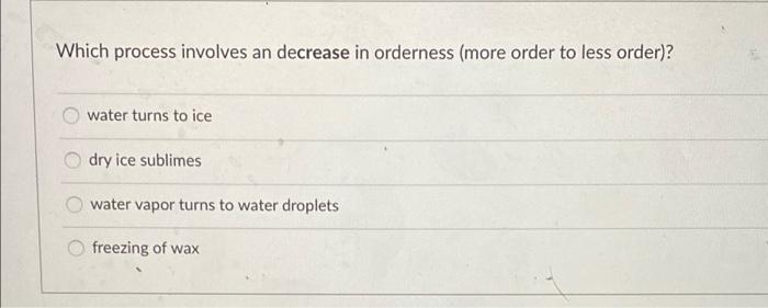 Solved Which process involves an decrease in orderness (more | Chegg.com