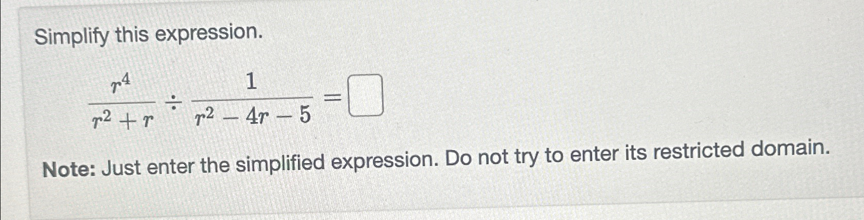 Simplify this expression.r4r2+r÷1r2-4r-5=Note: Just | Chegg.com Simplify this expression.r4r2+r÷1r2-4r-5=Note: Just | Chegg.com