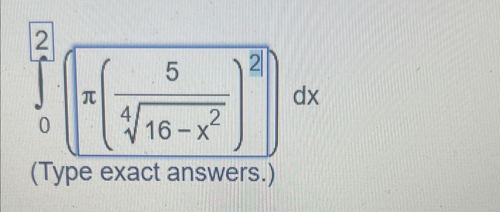 Solved ∫02(π(516-x24)2)dx(Type exact answers.) | Chegg.com