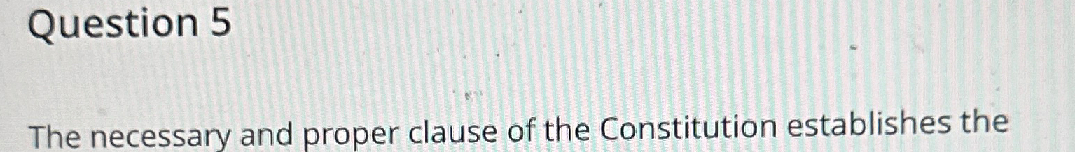 Solved Question 5The necessary and proper clause of the | Chegg.com