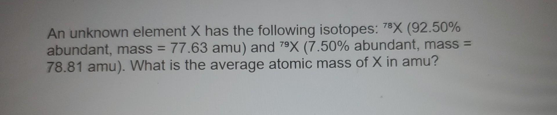 Solved An unknown element X has the following isotopes: | Chegg.com