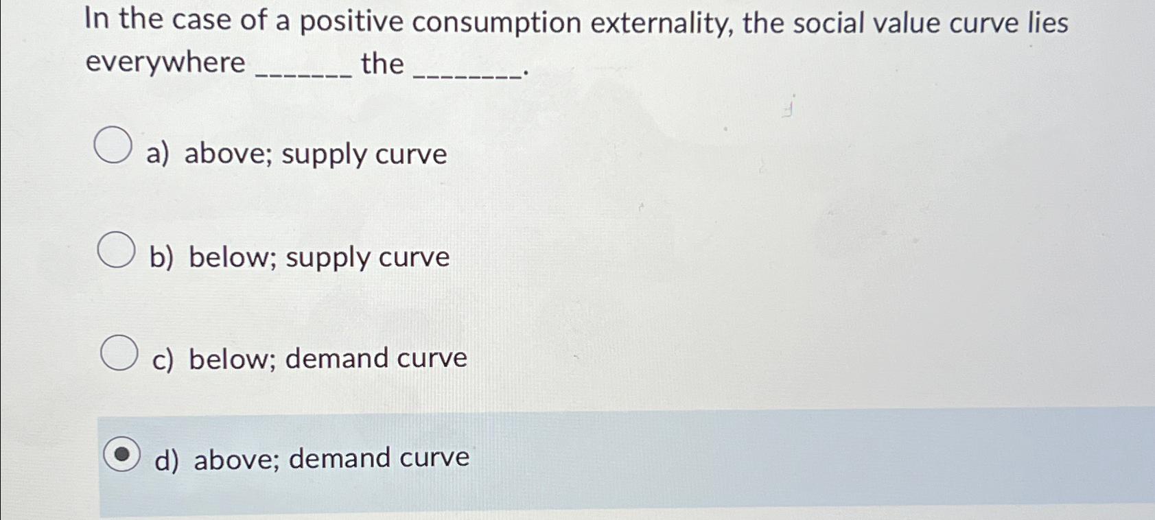 Solved In the case of a positive consumption externality, | Chegg.com