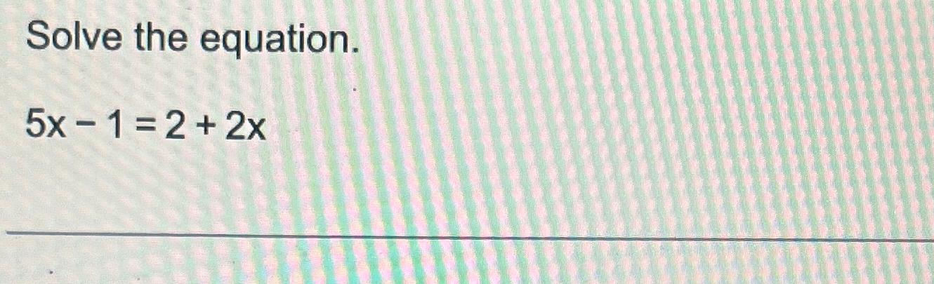 Solved Solve the equation.5x-1=2+2x | Chegg.com