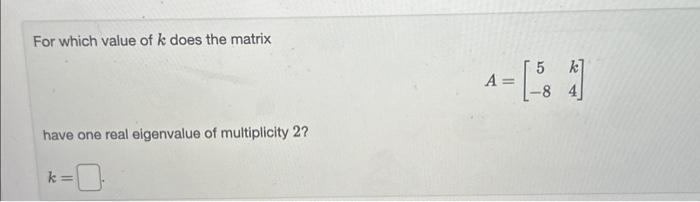 Solved For which value of k does the matrix A=[5−8k4] have | Chegg.com