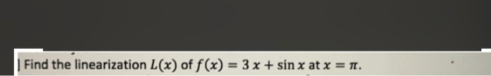 Solved | Find the linearization L(x) of f(x) = 3 x + sin x | Chegg.com