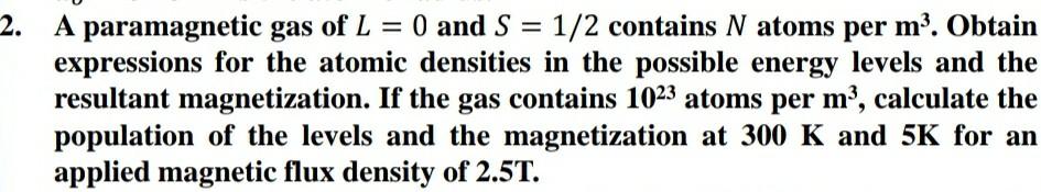 Solved 2. A paramagnetic gas of L = 0 and S = 1/2 contains N | Chegg.com