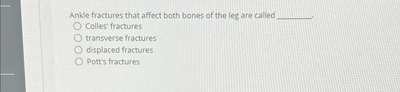 Solved Ankle fractures that affect both bones of the leg are | Chegg.com