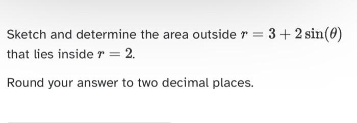 Solved Sketch and determine the area outside r=3+2sin(θ) | Chegg.com