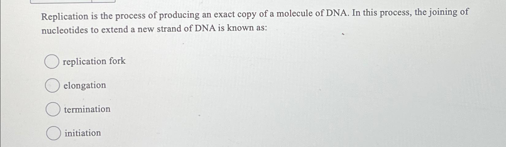 Solved Replication is the process of producing an exact copy | Chegg.com