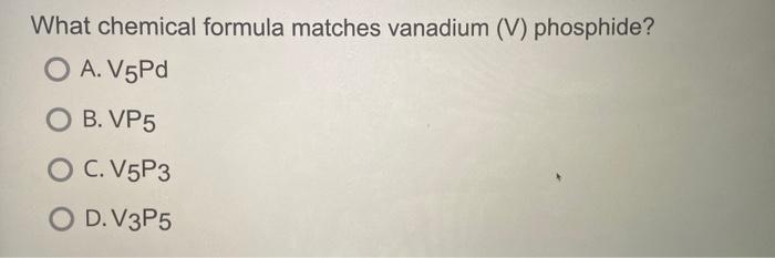 Solved What chemical formula matches vanadium (V) phosphide? | Chegg.com